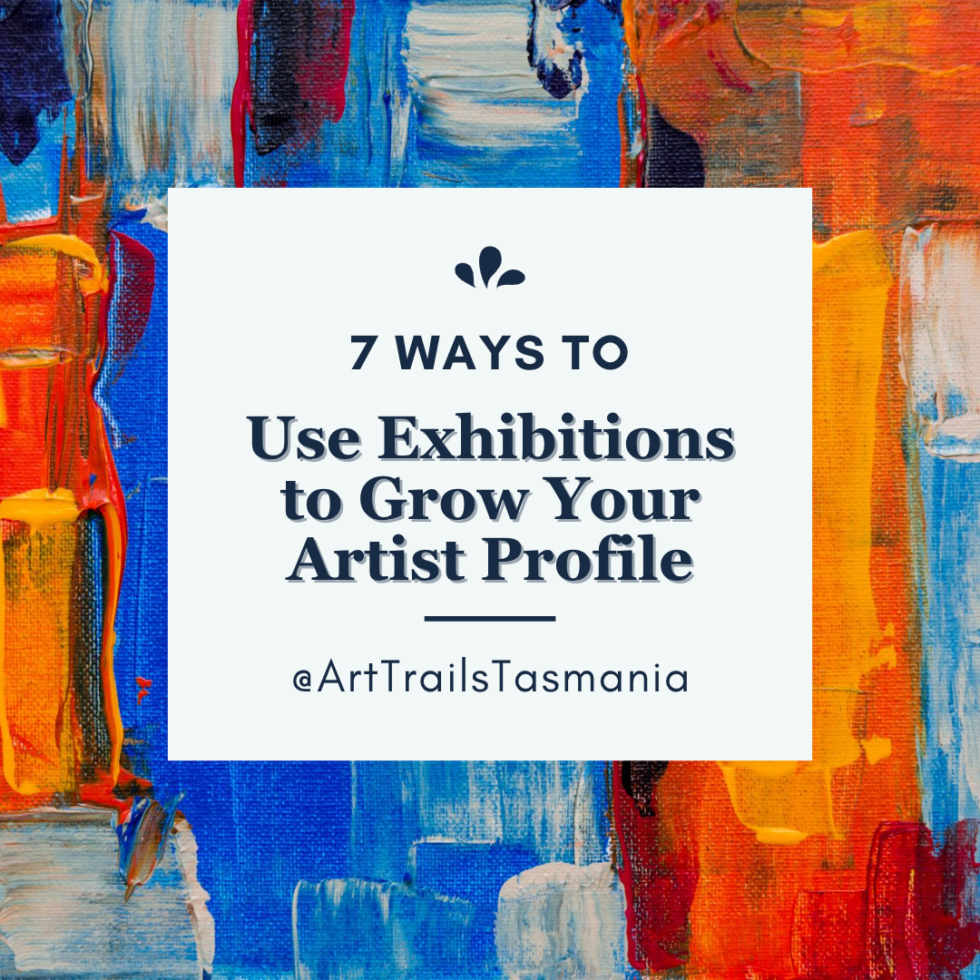 7 Ways to Use Exhibitions to Grow Your Artist Profile ‣ Art Trails Tasmania
