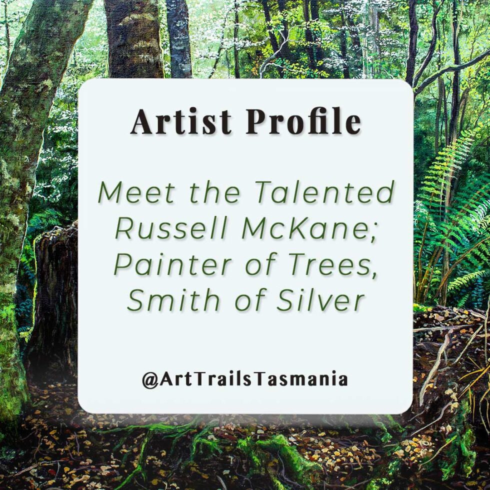 Meet Tasmanian Artist Russell McKane Painter of Trees & Smith of Silver ...