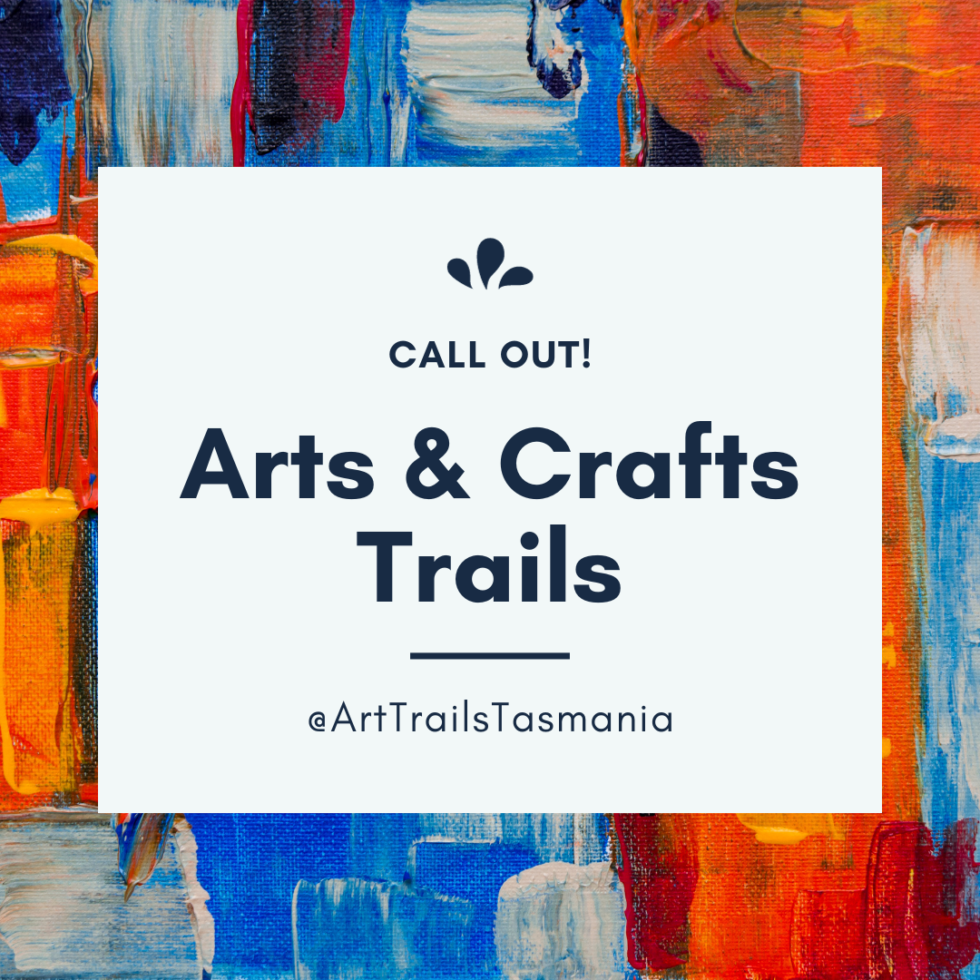 Arts and Crafts Trails Call Out ‣ Art Trails Tasmania